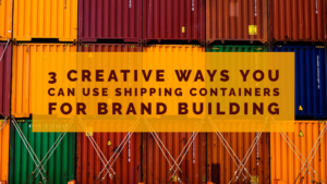 3 Creative Ways You Can Use Shipping Containers for Brand Building - IPME